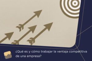 ¿Qué es y cómo trabajar la ventaja competitiva de una empresa?